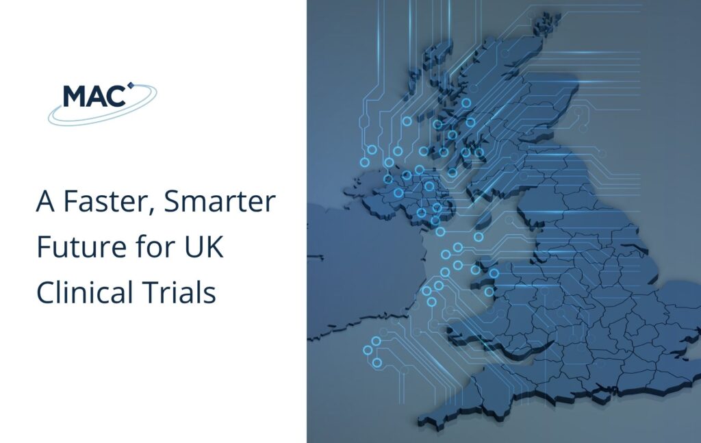 A Faster, Smarter Future for UK Clinical Trials - MAC Clinical Research